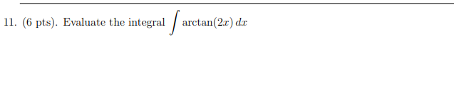 Solved 11. (6 pts). Evaluate the integral arctan(2.c) d.c | Chegg.com