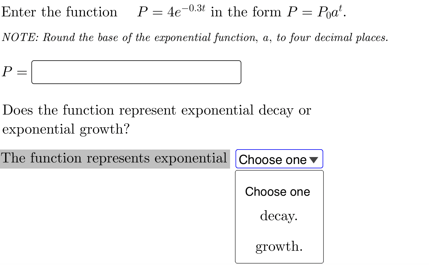Solved Enter the function P=4e-0.3t in the form P = Poat. | Chegg.com