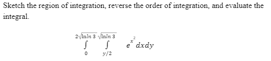 Solved Sketch the region of integration, reverse the order | Chegg.com