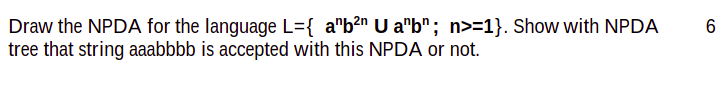 Solved 6 Draw the NPDA for the language L={ a'b2n U a"b"; | Chegg.com