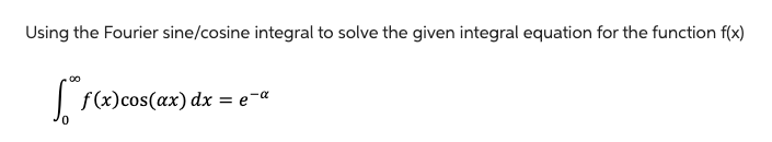 Solved Using the Fourier sine/cosine integral to solve the | Chegg.com