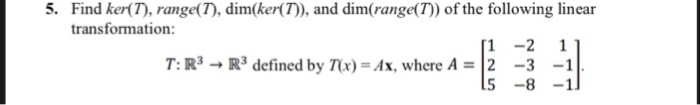 Solved 5. Find kerT), range(T), dim(ker(T)), and | Chegg.com