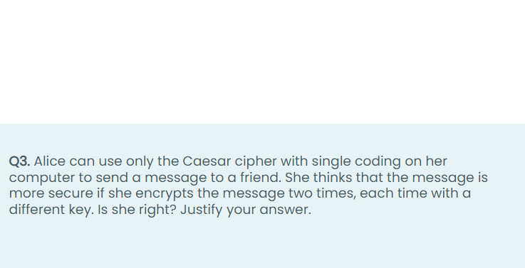 Solved Q3. Alice can use only the Caesar cipher with single | Chegg.com