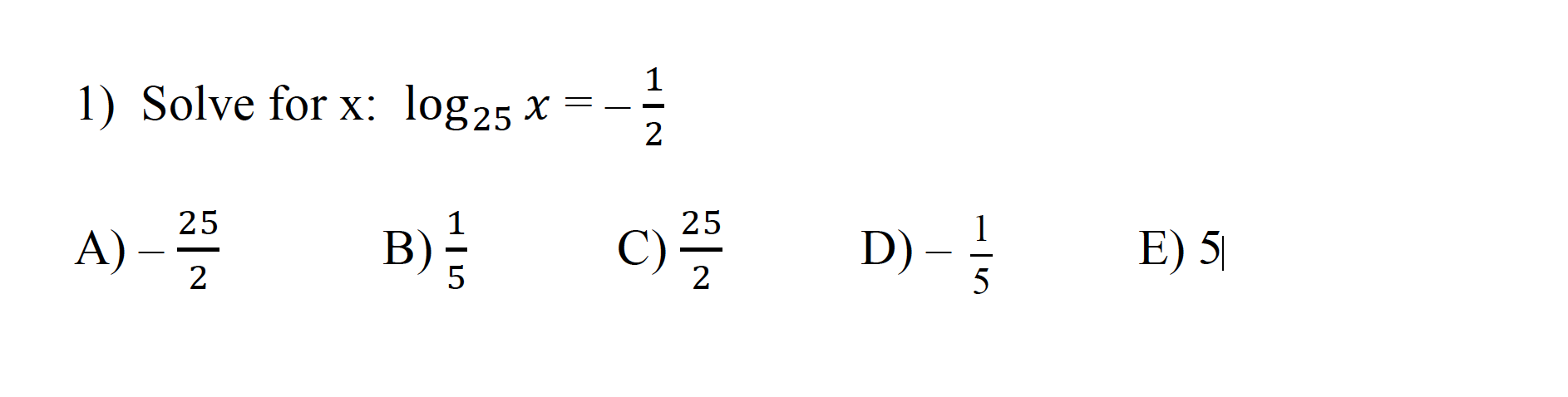 Solved 1) Solve for x: log25 x = - A) – 5 B) C) D- E)S E) 51 | Chegg.com