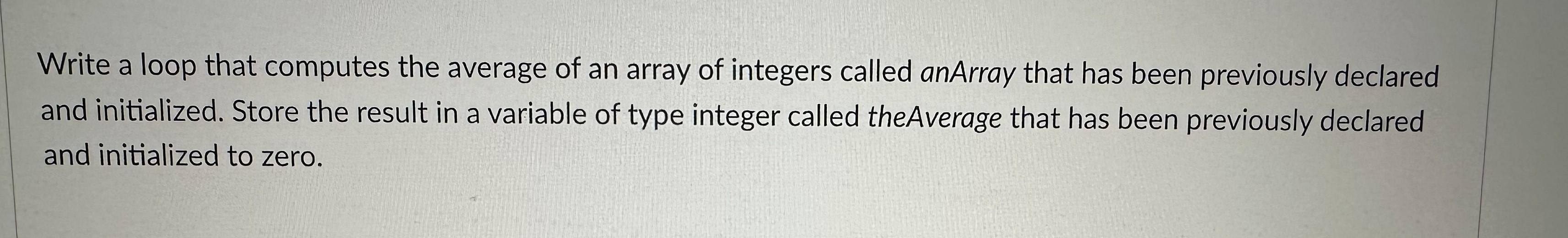Solved Write A Loop That Computes The Average Of An Array Of 7999