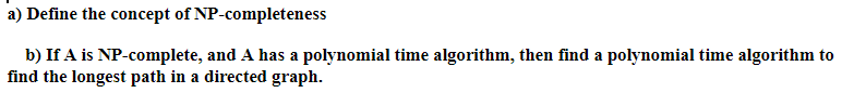 Solved a) Define the concept of NP-completeness b) If A is | Chegg.com