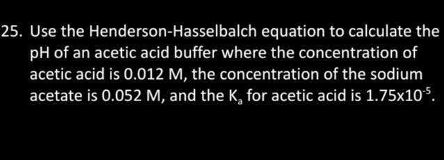 Solved 25. Use the Henderson-Hasselbalch equation to | Chegg.com