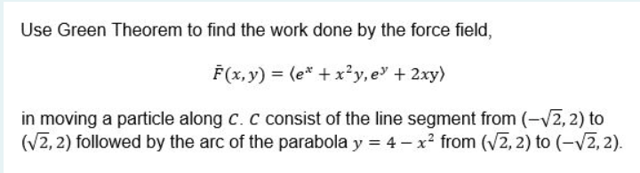 Solved Use Green Theorem to find the work done by the force | Chegg.com