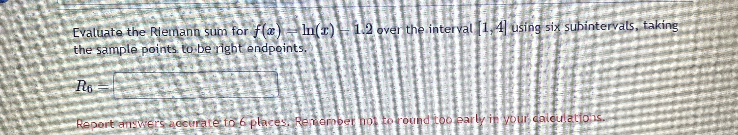 Solved Evaluate the Riemann sum for f(x)=ln(x)-1.2 ﻿over the | Chegg.com