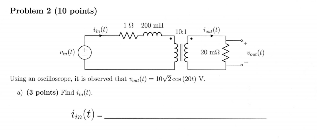 Solved Problem 2 (10 points) 112 200 mH lin(t) 10:1 lout(t) | Chegg.com