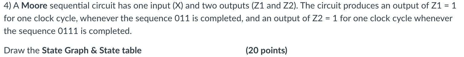 Solved 4) A Moore sequential circuit has one input (X) and | Chegg.com