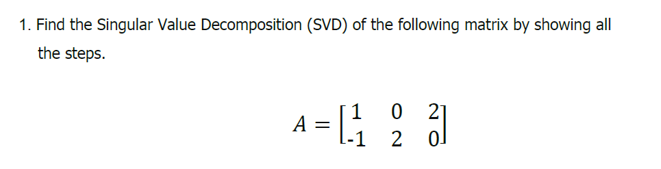 Solved 1. Find the Singular Value Decomposition (SVD) of the | Chegg.com