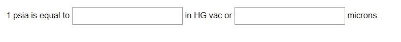 Solved 1 psia is equal to in HG vac or microns. | Chegg.com