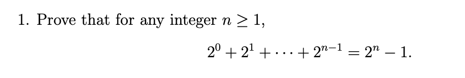 Solved 1. Prove that for any integer n≥1, 20+21+⋯+2n−1=2n−1 | Chegg.com