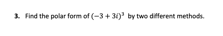 Solved 3. Find the polar form of (−3+3i)3 by two different | Chegg.com