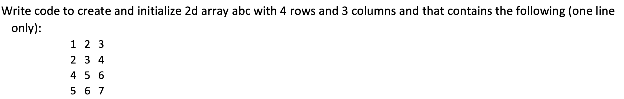 Solved Write code to create and initialize 2d array abc with | Chegg.com Solved Write code to create and initialize 2d array abc with | Chegg.com