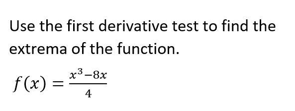 Solved Use the first derivative test to find the extrema of | Chegg.com