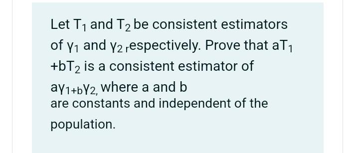 Solved Let T1 and T2 be consistent estimators of γ1 and γ2 | Chegg.com