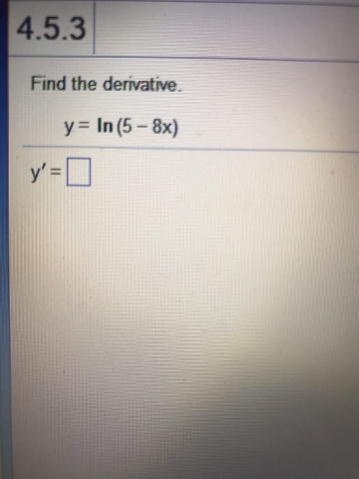 Solved Find the derivative. y = ln(5 - 8x) y' = | Chegg.com