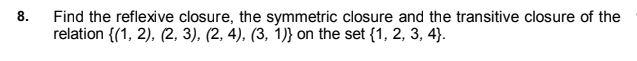 Solved 8. Find the reflexive closure, the symmetric closure | Chegg.com
