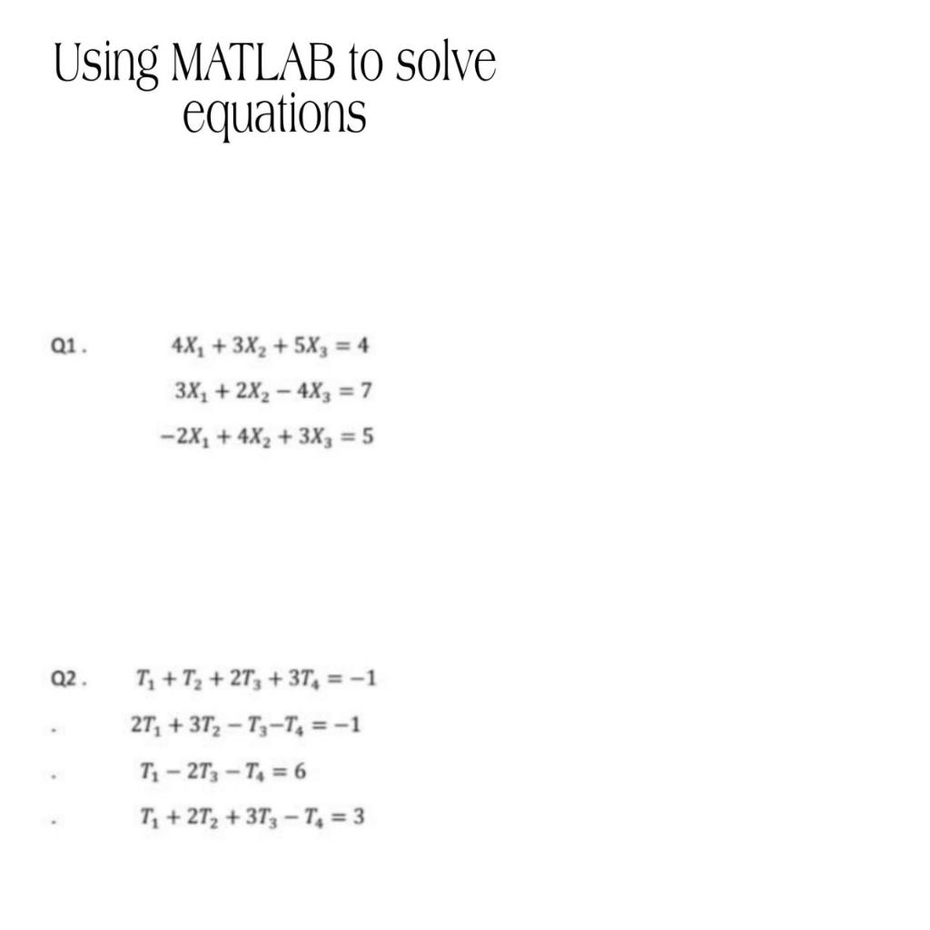 Solved Using MATLAB to solve equations Q1. 4X; +3X2 + 5X3 = | Chegg.com