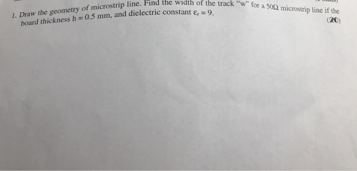 Solved Draw the geometry of microstrip line. Find the width | Chegg.com