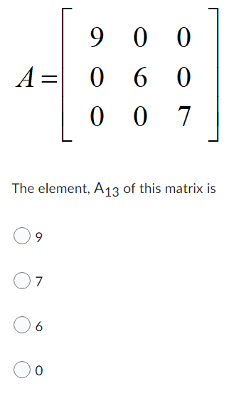 Solved A=⎣⎡900060007⎦⎤ The element, A13 of this matrix is 9 | Chegg.com