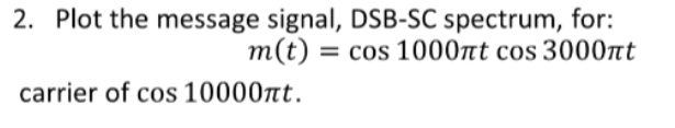 Solved 2 Plot The Message Signal Dsb Sc Spectrum For