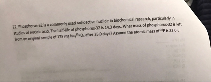 Solved 22. Phosphorus-32 is a commonly used radioactive | Chegg.com