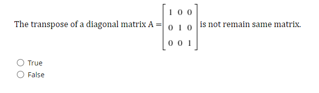 Solved The transpose of a diagonal matrix A=⎣⎡100010001⎦⎤ is | Chegg.com