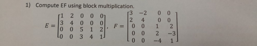 Solved 1) Compute EF using block multiplication. -2 0 0 1 4 | Chegg.com
