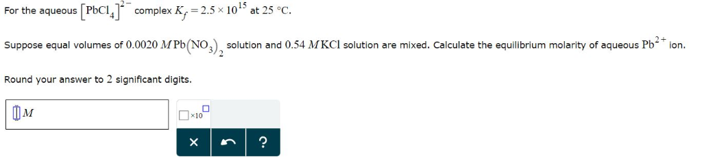 Solved For the aqueous [PbCl4]2- complex Kf: = 2.5*10^15 at | Chegg.com