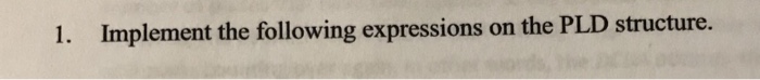 Solved 1. Implement the following expressions on the PLD | Chegg.com