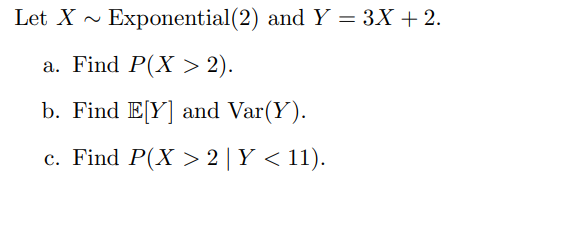 Solved Let X∼Exponential(2) and Y=3X+2. a. Find P(X>2). b. | Chegg.com