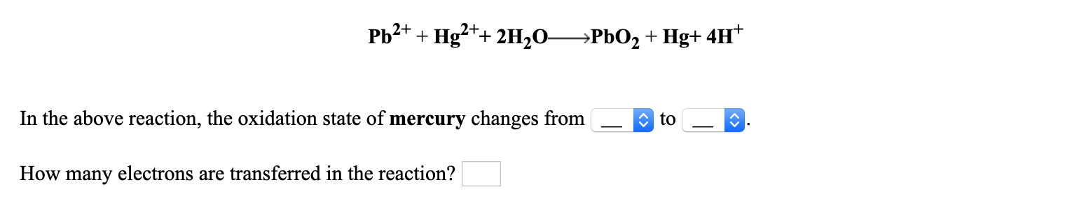 Solved Pb2+ + Hg2++ 2H20—>PbO2 + Hg+ 4H+ In the above | Chegg.com