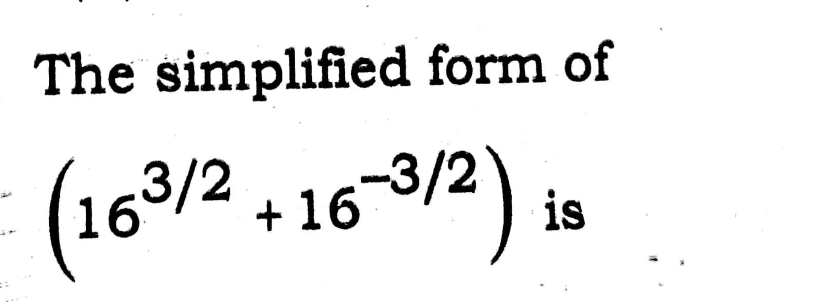 Solved The simplified form of (163/2 +16-3/2) : is | Chegg.com