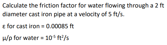 Solved Calculate the friction factor for water flowing | Chegg.com