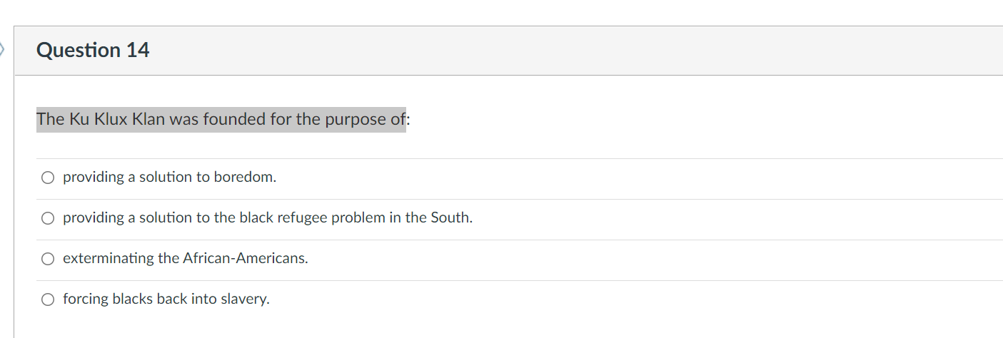 Solved Question 14 The Ku Klux Klan was founded for the | Chegg.com