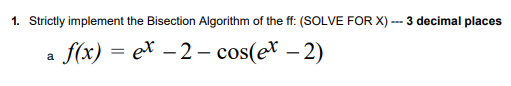 Solved 1. Strictly implement the Bisection Algorithm of the | Chegg.com