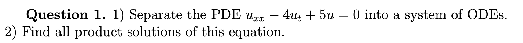 Solved Question 1. 1) Separate the PDE uxx−4ut+5u=0 into a | Chegg.com