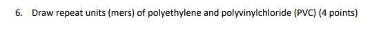 Solved 6. Draw repeat units (mers) of polyethylene and | Chegg.com