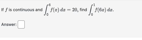Solved If f is continuous and ∫06f(x)dx=20, find ∫01f(6x)dx. | Chegg.com