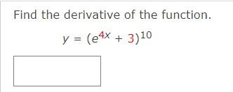 Solved Find the derivative of the function. y = (e4x + 3)10 | Chegg.com