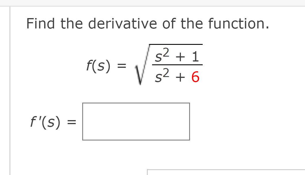 Solved Find the derivative of the function. f(s)=s2+6s2+1 | Chegg.com