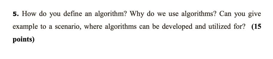 Solved 5. How do you define an algorithm? Why do we use | Chegg.com