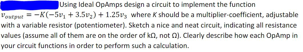Solved Using Ideal OpAmps design a circuit to implement the | Chegg.com