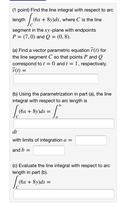 Solved (1 point) Find the line integral with respect to arc | Chegg.com