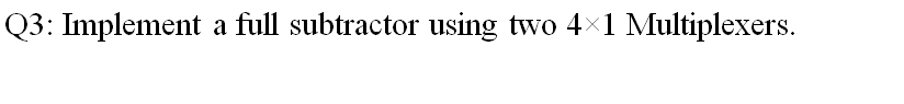 Solved Q3: Implement a full subtractor using two 4x1 | Chegg.com Solved Q3: Implement a full subtractor using two 4x1 | Chegg.com