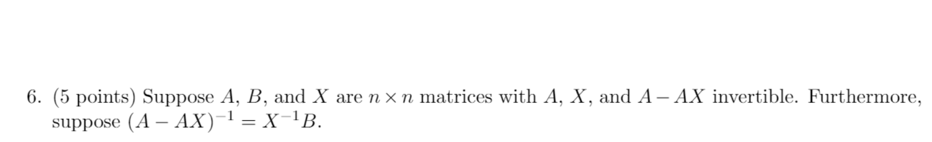 Solved 6. (5 points) Suppose A, B, and X are nxn matrices | Chegg.com