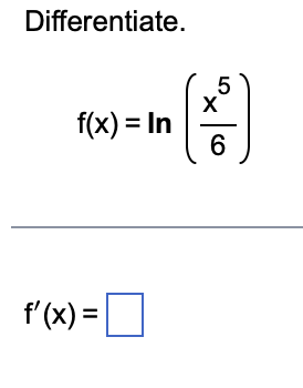 Solved Differentiate. f(x)=ln(6x5) f′(x)= | Chegg.com